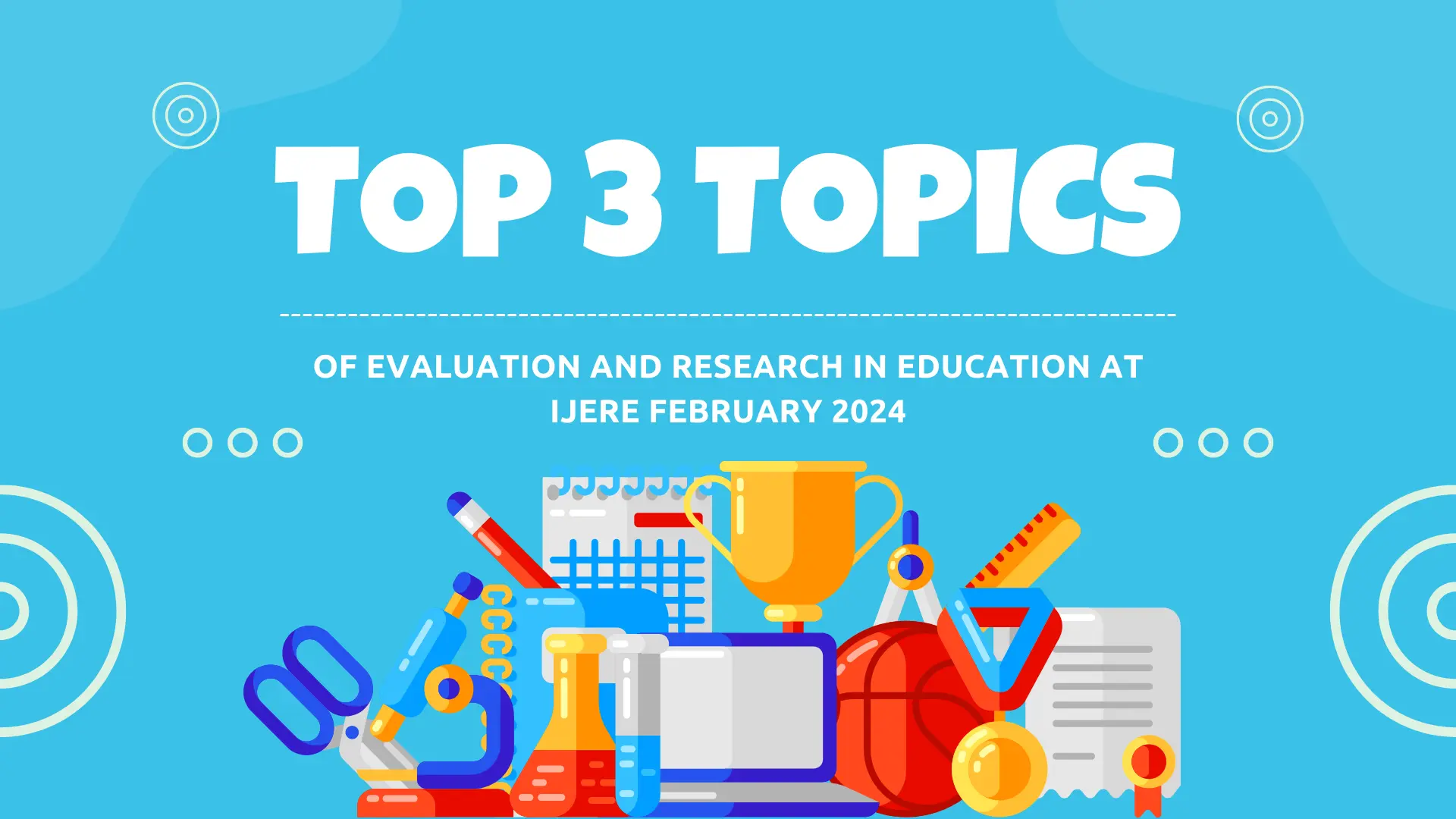 Top 3 topics of evaluation and research in education at IJERE February ...